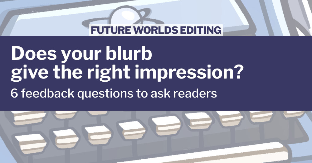 Does your blurb give the right impression? 6 feedback questions to ask